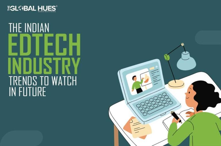THE INDIAN EDTECH INDUSTRY: TRENDS TO WATCH IN FUTURE | The Global Hues