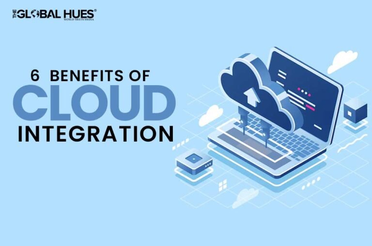 6 Benefits of Cloud Integration | The Global Hues