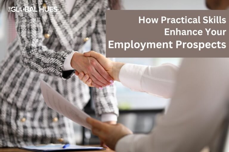 How Practical Skills Enhance Your Employment Prospects | The Global Hues