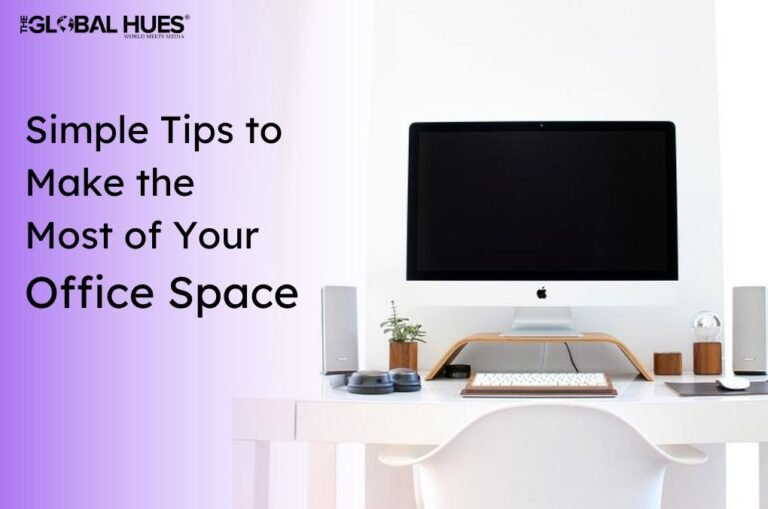 Simple Tips to Make the Most of Your Office Space | The Global Hues