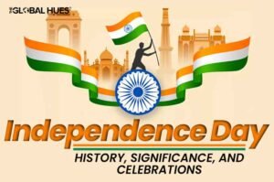 Independence Day: History, Significance, and Celebrations | The Global Hues