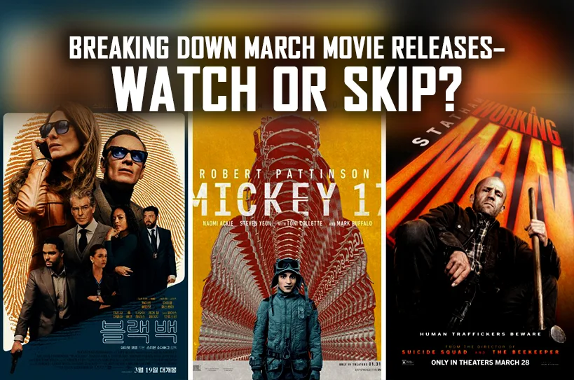 Breaking Down March Movie Releases – Watch or Skip?